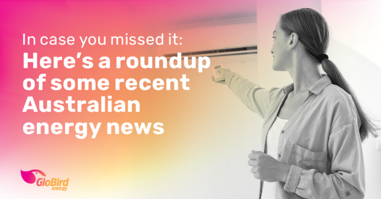 Recent Australian Energy News Roundup | GloBird Energy | GloBird Energy